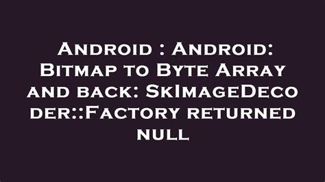 Android Android Bitmap To Byte Array And Back Skimagedecoderfactory Returned Null Youtube