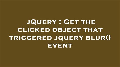 jquery get the clicked object that triggered jquery blur event youtube