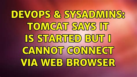 DevOps SysAdmins Tomcat Says It Is Started But I Cannot Connect Via