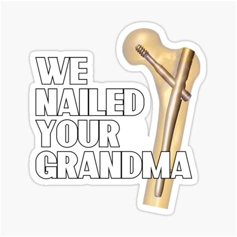 We Nailed Your Grandma Funny Ortho Hip Surgery Sticker For Sale By Momasry Redbubble