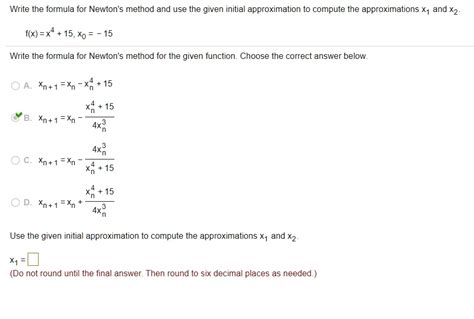 solved write the formula for newton s method and use the given initial approximation to compute