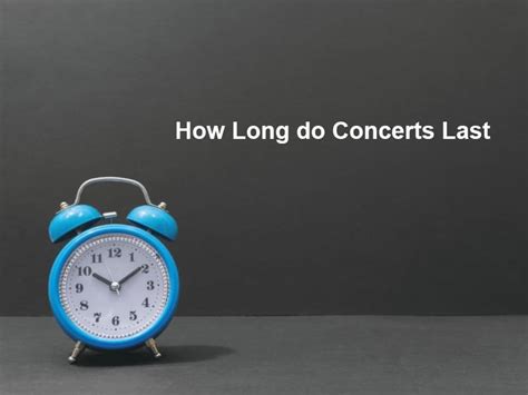 How Long Do Concerts Last Schedule - DID YOU KNOW!